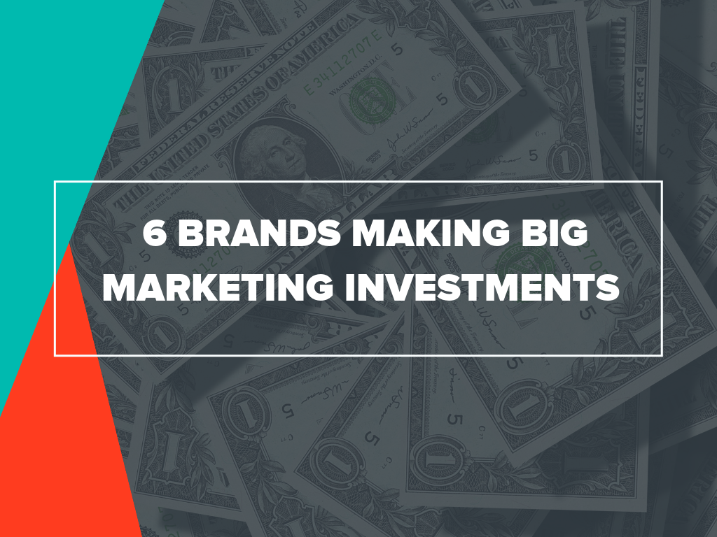 6 Brands Making Big Marketing Investments - Winmo